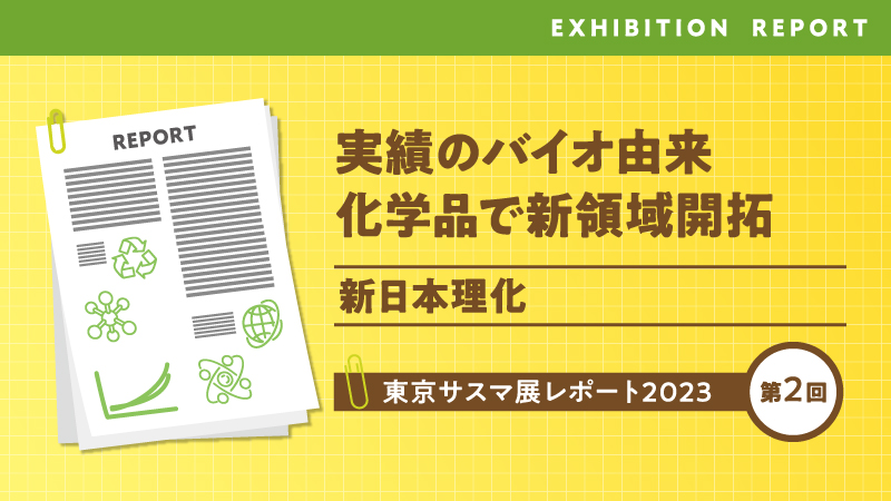 実績のバイオ由来化学品で新領域開拓―新日本理化【東京サスマ展レポート2023 第2回】
