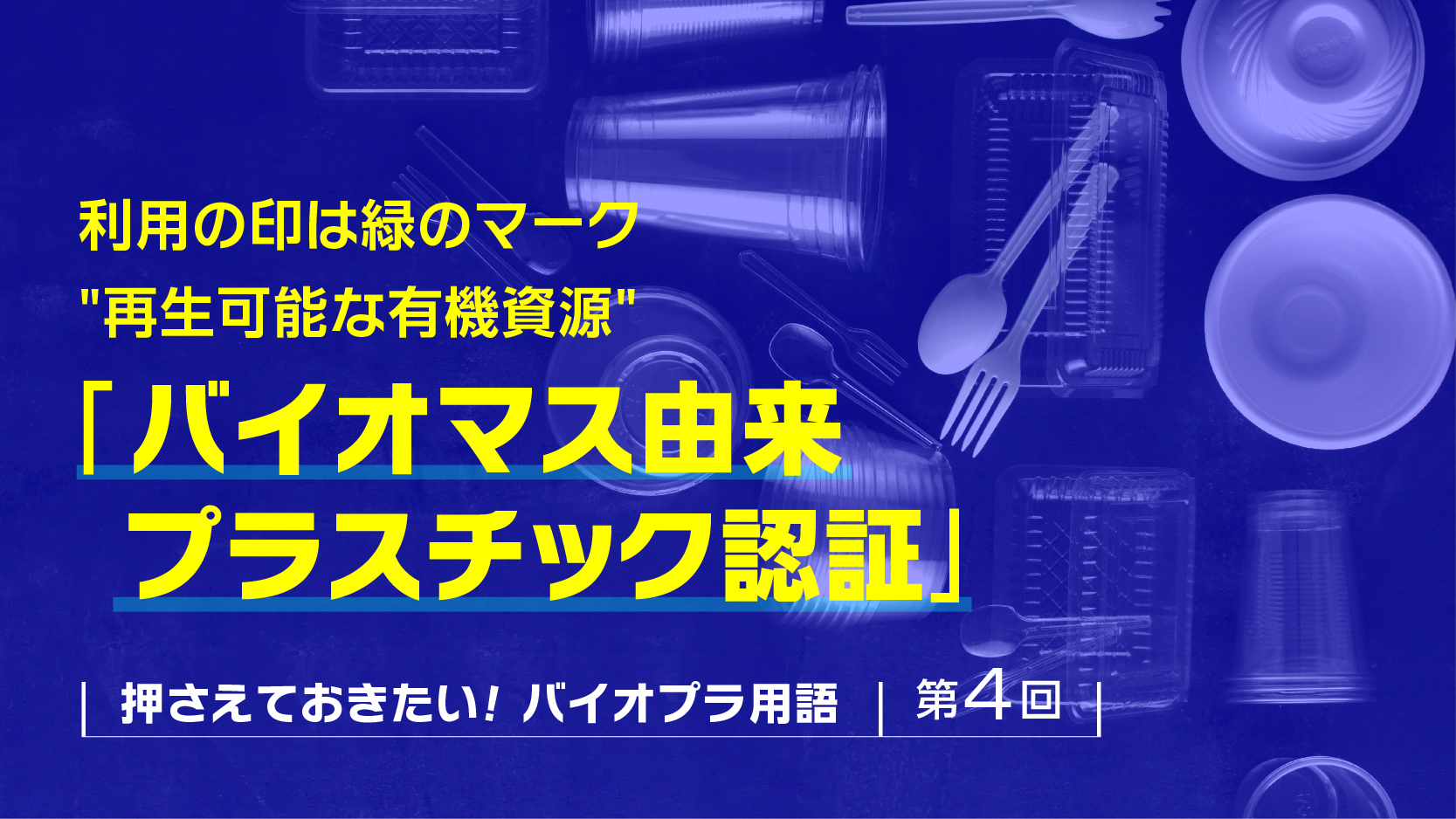緑のマークは「再生可能な有機資源」利用の印 ― バイオマス由来プラスチック認証【押さえておきたい！バイオプラ用語 第4回】